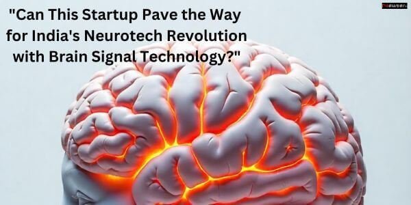 "Can This Startup Pave the Way for India's Neurotech Revolution with ...