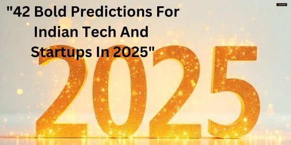"42 Bold Predictions For Indian Tech And Startups In 2025" - Newser